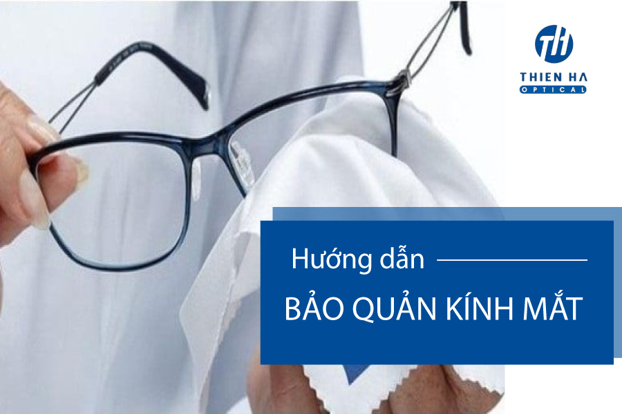 HƯỚNG DẪN BẢO QUẢN KÍNH MẮT LUÔN BỀN ĐẸP - kinhmatthienha